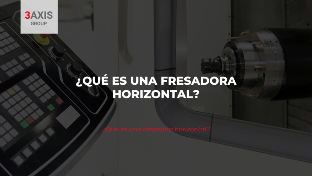 ¿Qué es una fresadora horizontal? • 3axis Group