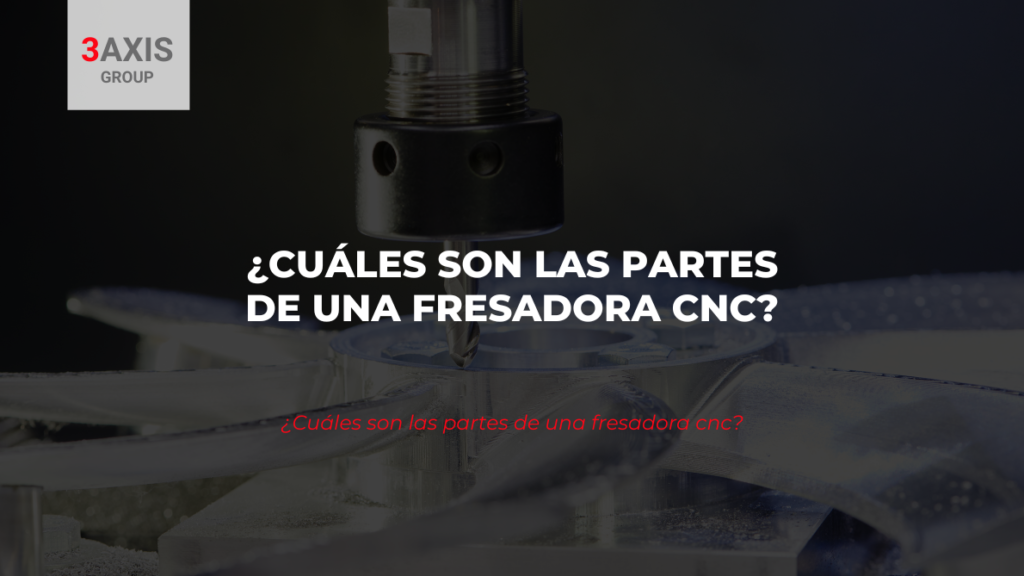 ¿Cuáles son las partes de una fresadora CNC? • 3axis Group
