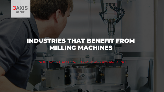 Industries That Benefit from Milling Machines • 3axis Group
