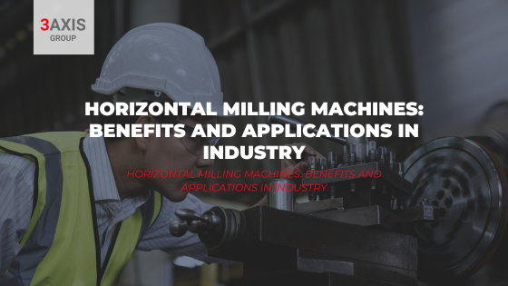 Horizontal Milling Machines: Benefits and Applications